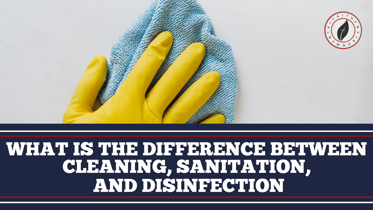 The Difference Between Cleaning, Sanitation, and Disinfection | Faith ...